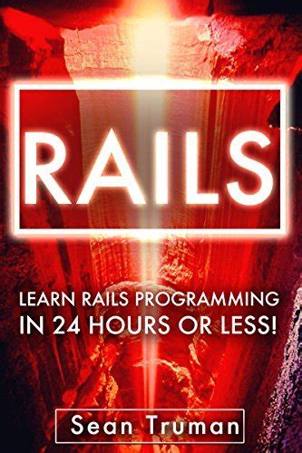 Rails Learn Rails Programming In 24 Hours The Ultimate Rails Crash Course In 93 Pages Or Less
