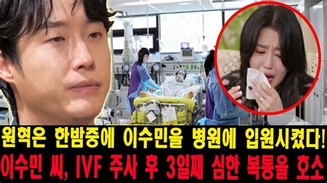 원혁은 한밤중에 이수민을 병원에 입원시켰다 이수민은 Ivf 주사 3일에만 심한 복통상태가 매우 위급하여 즉시 수술을 받았다 이수민과 아이가 괜찮아 Youtube