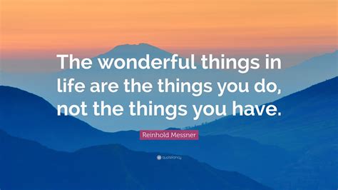 Reinhold Messner Quote The Wonderful Things In Life Are The Things