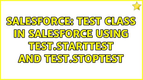 Salesforce Test Class In Salesforce Using Teststarttest And Test