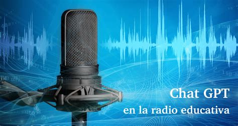 Chat Gpt En La Radio Educativa Creaci N De Guiones