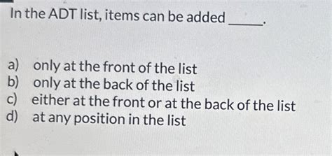 Solved In The Adt List Items Can Be Addeda ﻿only At The