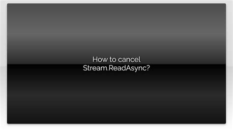 how to cancel stream readasync youtube