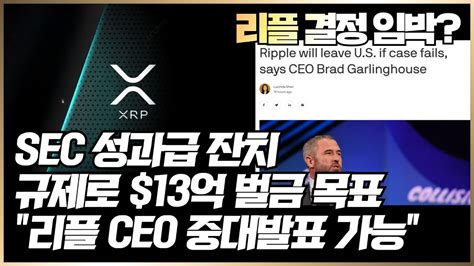 리플 결정 임박 Sec 올 한해 암호화폐 규제 총 13억 달러 이상 합의금 목표 “리플 Ceo 중대발표 가능” 리플 비트코인