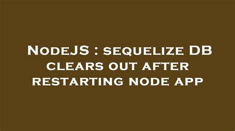 Nodejs Sequelize Db Clears Out After Restarting Node App Youtube