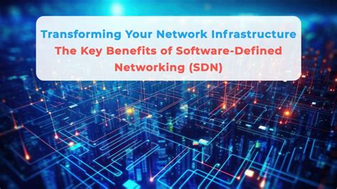 Transforming Your Network Infrastructure The Key Benefits Of Software Defined Networking Sdn