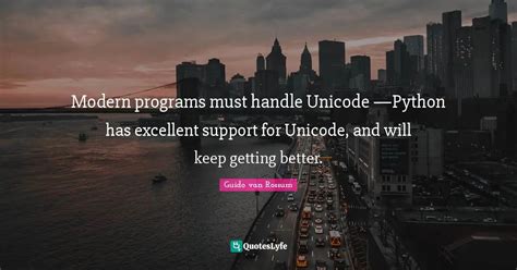 Modern Programs Must Handle Unicode —python Has Excellent Support Fo Quote By Guido Van