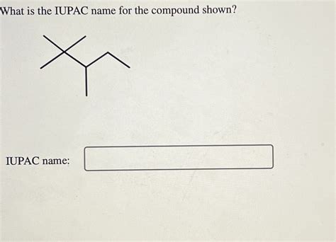 Solved What Is The Iupac Name For The Compound Showniupac