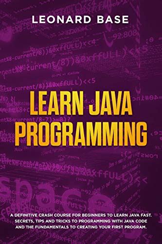 Learn Java Programming A Definitive Crash Course For Beginners To Learn Java Fast Secrets