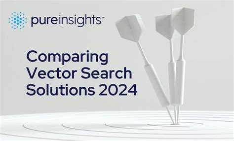 Comparing Vector Search Solutions 2024 Pureinsights