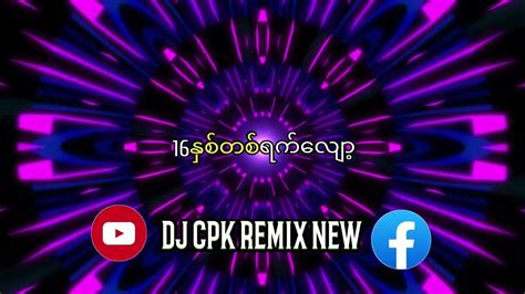 16နှစ်တစ်ရက်လျော့ Myanmar Dj Remix Youtube