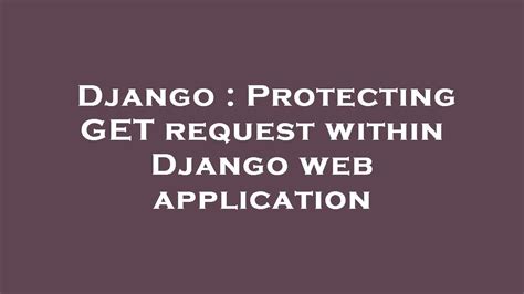 Django Protecting Get Request Within Django Web Application Youtube