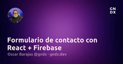 Formulario De Contacto Con React Firebase • Gndx
