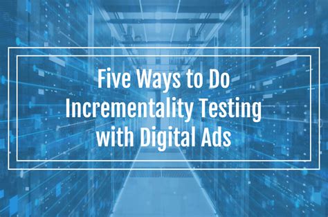 Five Ways To Do Incrementality Testing With Digital Ads