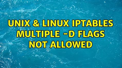Unix And Linux Iptables Multiple D Flags Not Allowed 3 Solutions Youtube