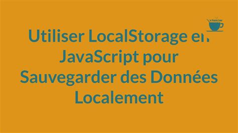 Utiliser Localstorage En Javascript Pour Sauvegarder Des Données Localement La Pause Code