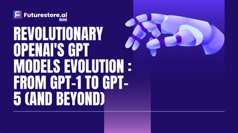 Revolutionary Openais Gpt Models Evolution From Gpt 1 To Gpt 5 And Beyond Futurestore