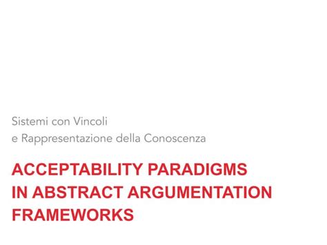 Acceptability Paradigms In Abstract Argumentation Frameworks Ppt