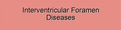 Interventricular Foramen Diseases Affect A Crucial Part Of The Brain Known As The