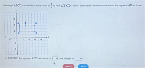 Solved Rectangle Abcd Is Dilated By A Scale Factor Of 1 4 To Form Abcd Point T Is The Cent