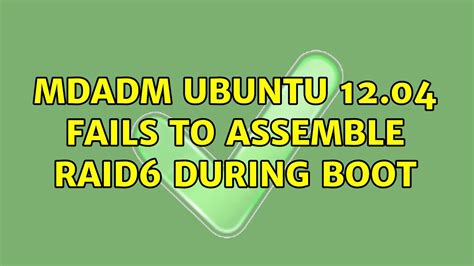 Mdadm Ubuntu 1204 Fails To Assemble Raid6 During Boot 3 Solutions