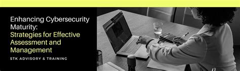 Enhancing Cybersecurity Maturity Strategies For Effective Assessment