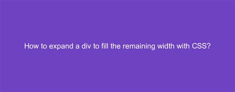 How To Expand A Div To Fill The Remaining Width With Css