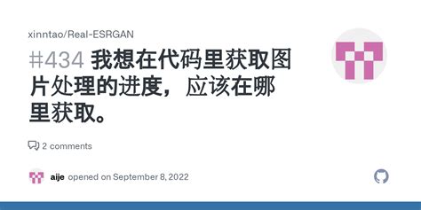 我想在代码里获取图片处理的进度，应该在哪里获取。 · issue 434 · xinntao real esrgan · github