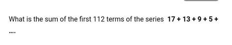 solved what is the sum of the first 112 terms of the series