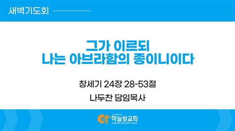 [24 6 4]하늘빛교회 새벽기도회ㅣ그가 이르되 나는 아브라함의 종이니이다 창세기 24장 28 53절 나두찬 담임목사 Youtube