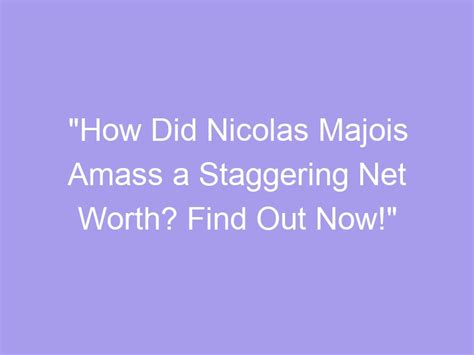 How Did Nicolas Majois Amass A Staggering Net Worth Find Out Now Whizpaper