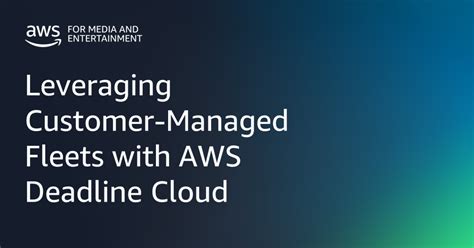 Leveraging Customer Managed Fleets With Aws Deadline Cloud Aws For Mande Blog