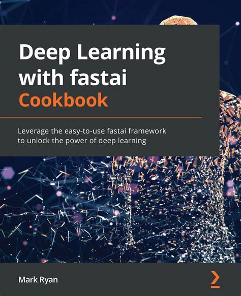 Deep Learning With Fastai Cookbook Leverage The Easy To Use Fastai Framework To Unlock The