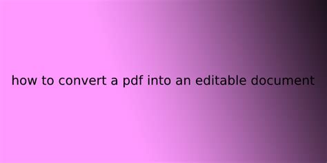 How To Convert A Pdf Into An Editable Document It S Quick And Easy To Convert PDFs Into