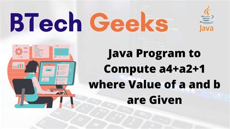 Java Program To Compute A4a21 Where Value Of A Is Given Btech Geeks