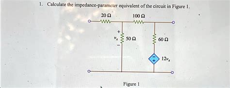 Calculate The Impedance Parameter Equivalent Of The Circuit In Figure 1 Figure 1 1 Calculate