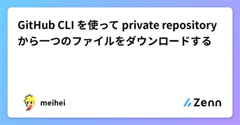 Github Cli を使って Private Repository から一つのファイルをダウンロードする