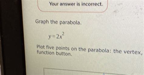 Your Answer Is Incorrect Graph The Parabola Y2x2 Plot Five Points