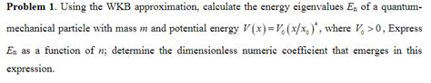 Solved Problem 1 ﻿using The Wkb Approximation Calculate