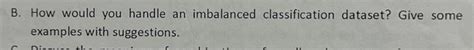 Solved B How Would You Handle An Imbalanced Classification Chegg