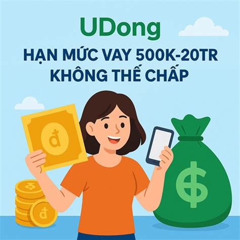 Udong Hạn Mức Vay 500k 20tr Không Thế Chấp