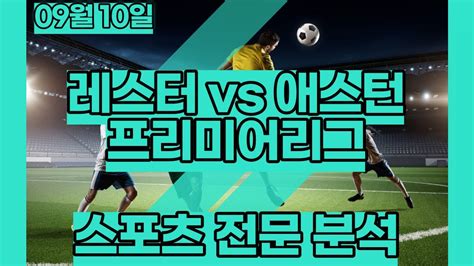 스포츠토토 9월10일 레스터 애스턴 프리미어리그 축구분석 스포츠분석 배트맨토토 프로토 Youtube