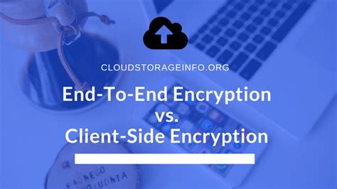 end to end encryption vs client side encryption learn more today