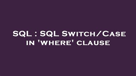 Sql Sql Switchcase In Where Clause Youtube