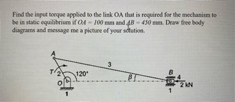 Solved Find The Input Torque Applied To The Link OA That Is Chegg
