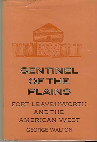 Sentinel Of The Plains Fort Leavenworth And The American West By
