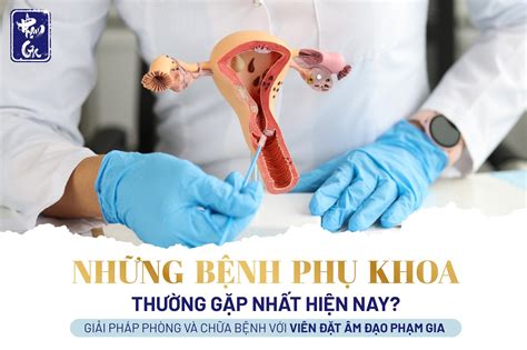 6 Bệnh Phụ Khoa Thường Gặp Nhất Hiện Nay Phạm Gia