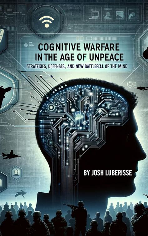 Cognitive Warfare In The Age Of Unpeace Strategies Defenses And The