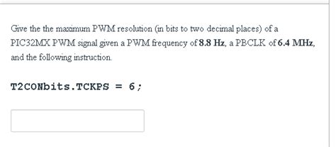 Solved Give The The Maximum Pwm Resolution In Bits To Two