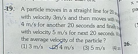 19 a particle moves in a straight line for 20 m with velocity 3 m s and